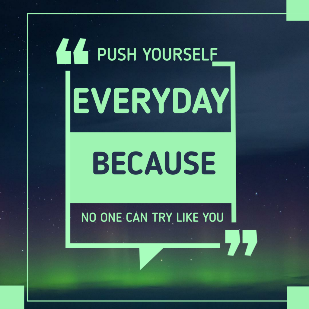 PUSH YOURSELF BECAUSE NO ONE ELSE IS GOING TO DO IT FOR YOU - StoryMet