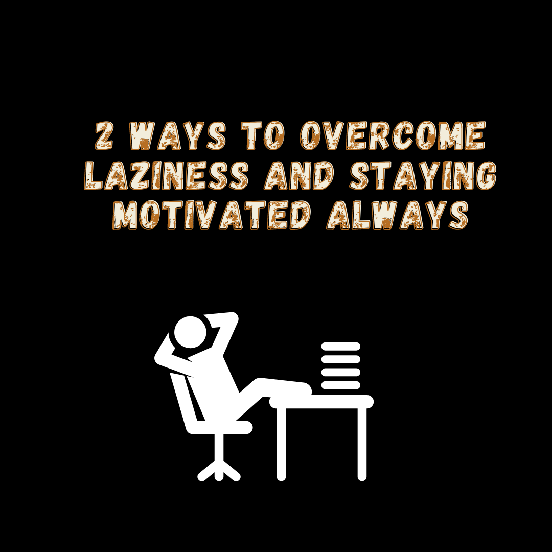 2 WAYS TO OVERCOME LAZINESS AND STAYING MOTIVATED ALWAYS - StoryMet